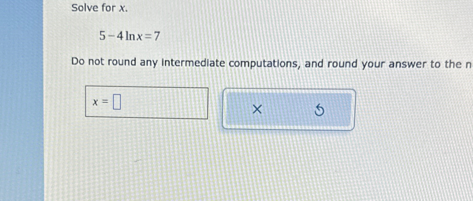 Solved Solve for x5-4lnx=7Do not round any intermediate | Chegg.com
