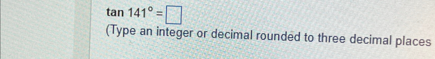 Solved tan141°=(Type an integer or decimal rounded to three | Chegg.com