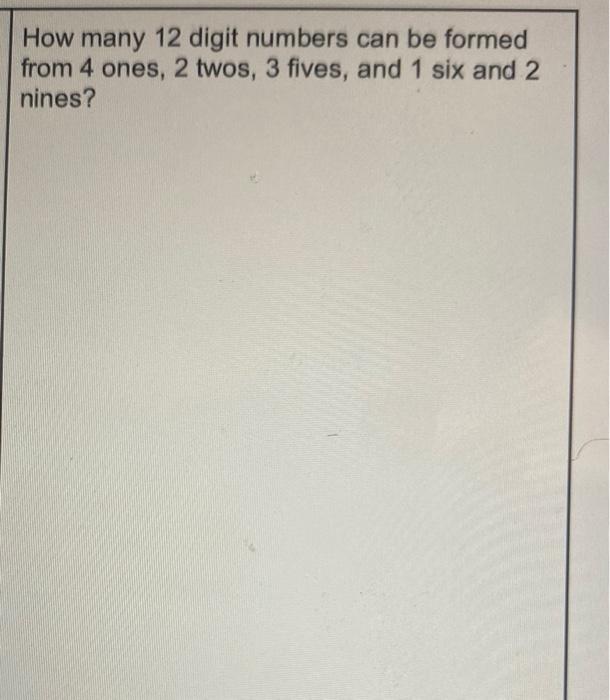 Solved How many 12 digit numbers can be formed from 4 ones, | Chegg.com