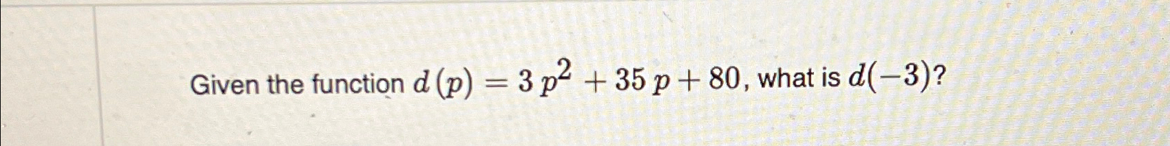 Solved Given the function d(p)=3p2+35p+80, ﻿what is d(-3)? | Chegg.com