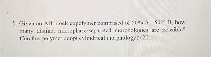 Solved 5. Given an AB block copolymer comprised of 50% A:50% | Chegg.com