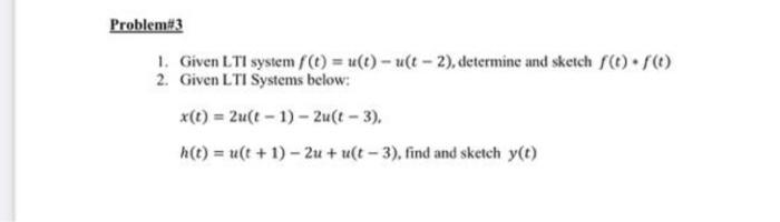 Solved Problem#3 1. Given LT1 system f(t) = u(t) - u(t - 2), | Chegg.com