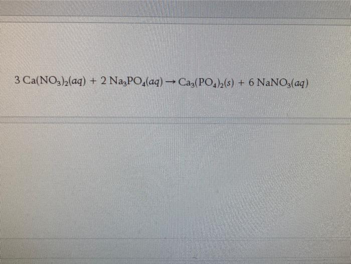 Solved 3 Ca(NO3)2(aq) + 2 Na3PO,(aq) → Ca3(PO4)2(s) + 6 | Chegg.com