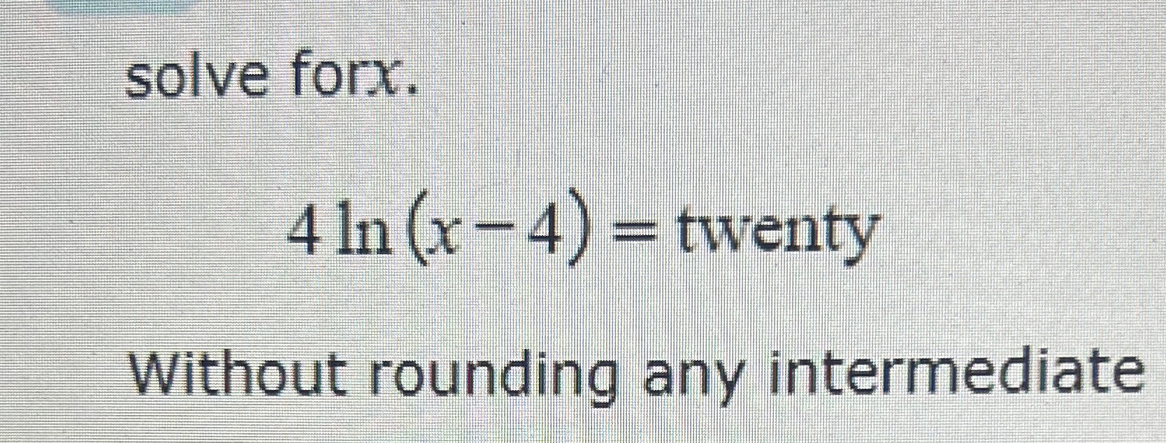 Solved solve for x.4ln(x-4)= ﻿twenty Without rounding any | Chegg.com