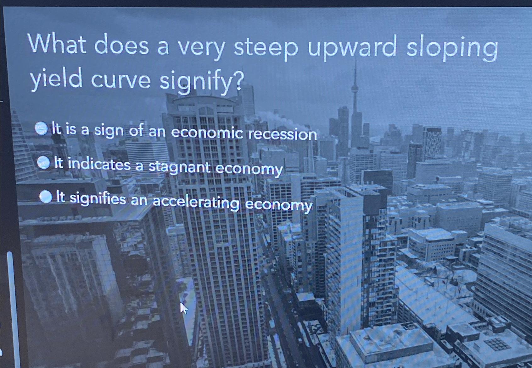 Solved What does a very steep upward sloping yield curve | Chegg.com Solved What does a very steep upward sloping yield curve | Chegg.com