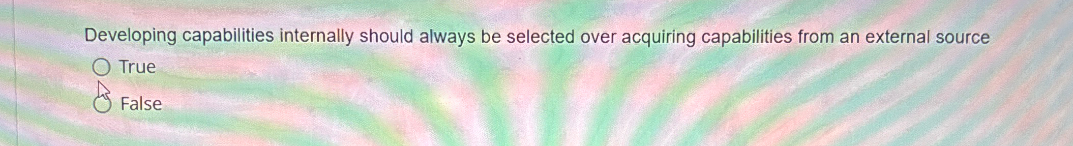 Solved Developing capabilities internally should always be | Chegg.com
