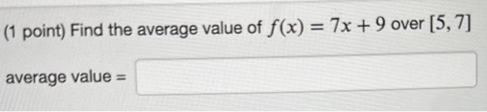 Solved (1 point) Find the average value of f(x)=7x+9 over | Chegg.com