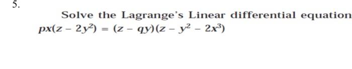 Solved 5. Solve the Lagrange's Linear differential equation | Chegg.com
