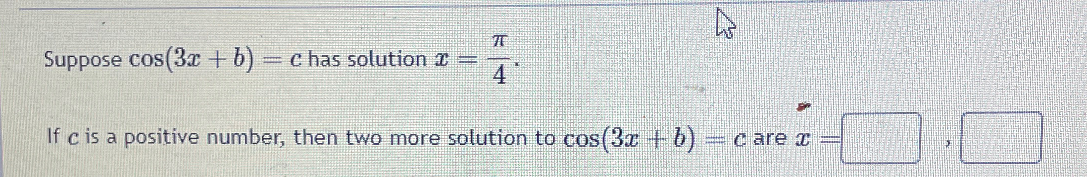 Solved Suppose cos(3x+b)=c ﻿has solution x=π4.If c ﻿is a | Chegg.com