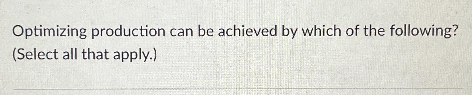 Solved Optimizing production can be achieved by which of the | Chegg.com