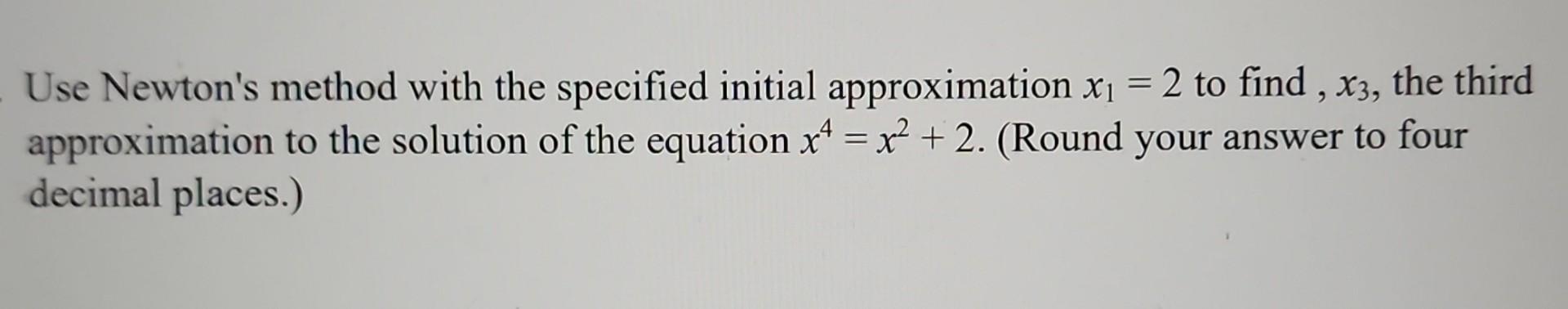 Solved Use Newton's method with the specified initial | Chegg.com
