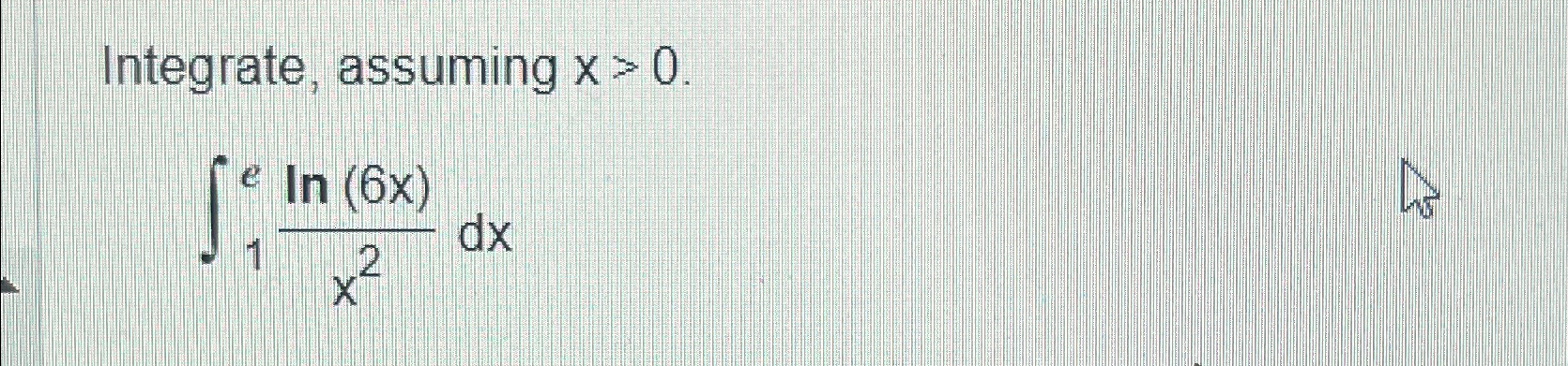 Solved Integrate, assuming x>0.∫1eln(6x)x2dx | Chegg.com