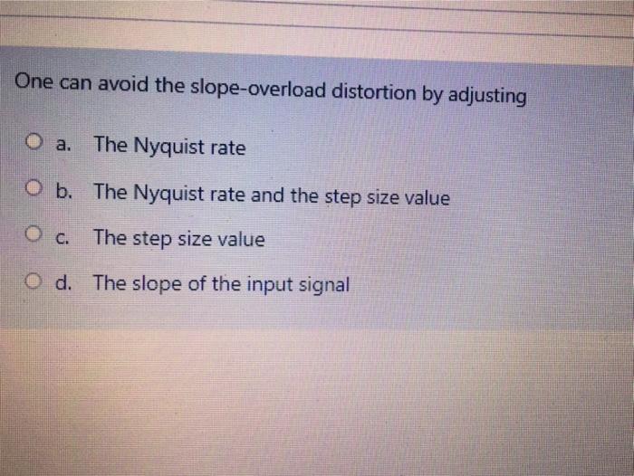 Solved One can avoid the slope-overload distortion by | Chegg.com