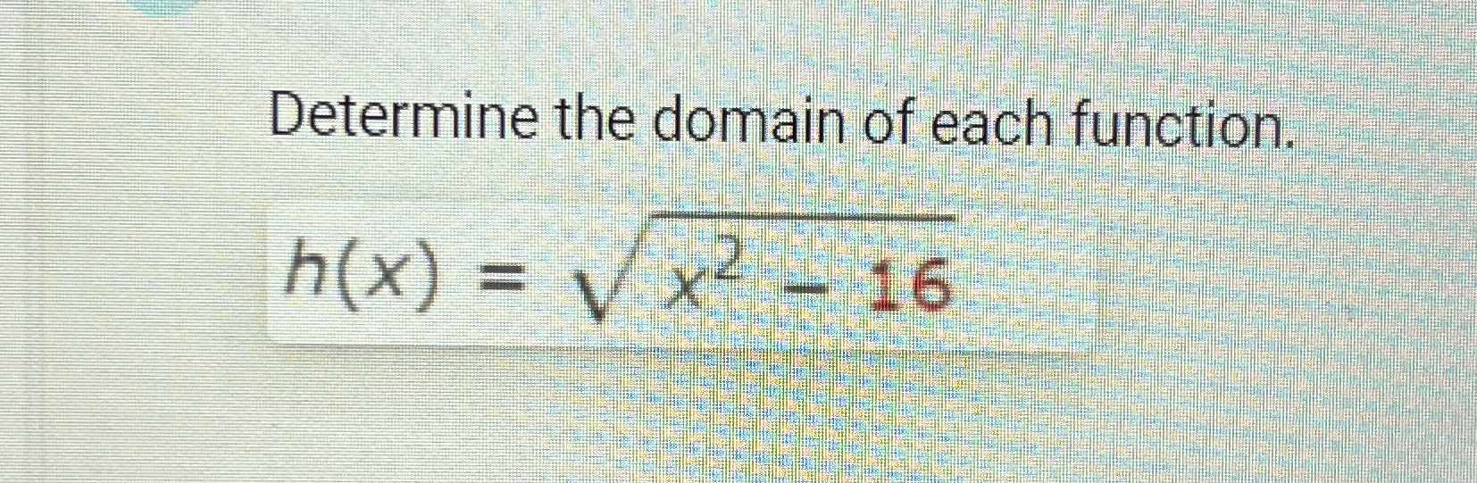 Solved Determine the domain of each function.h(x)=x2-162 | Chegg.com