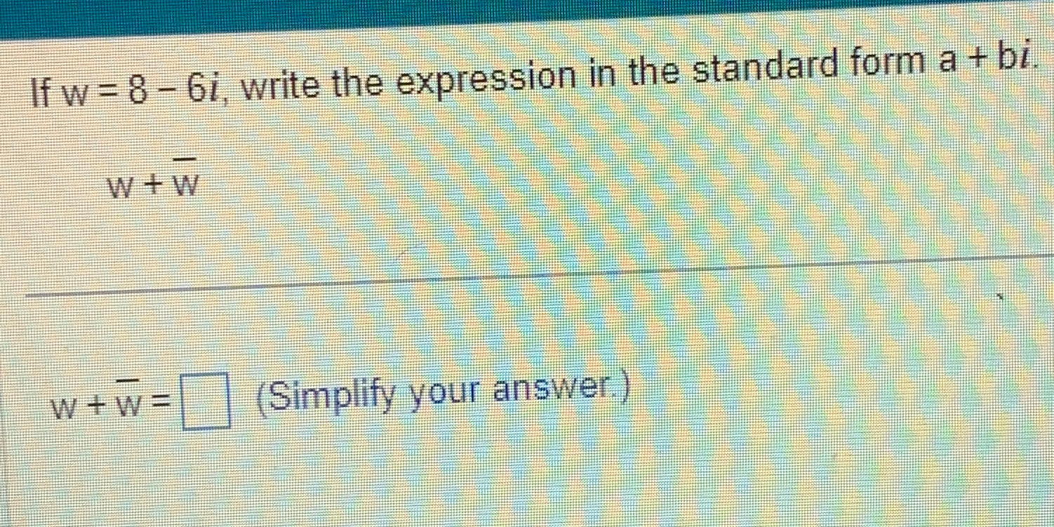Solved If w=8-6i, ﻿write the expression in the standard form | Chegg.com