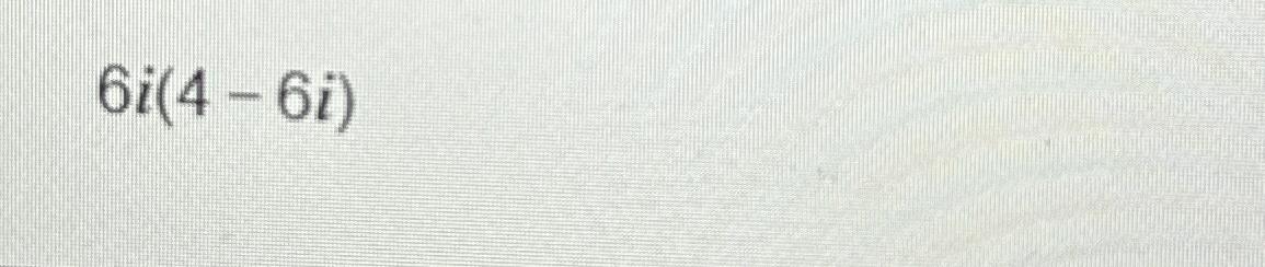 Solved 6i(4-6i) | Chegg.com