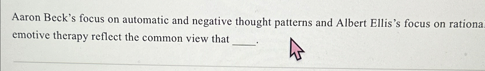 Solved Aaron Beck's focus on automatic and negative thought | Chegg.com