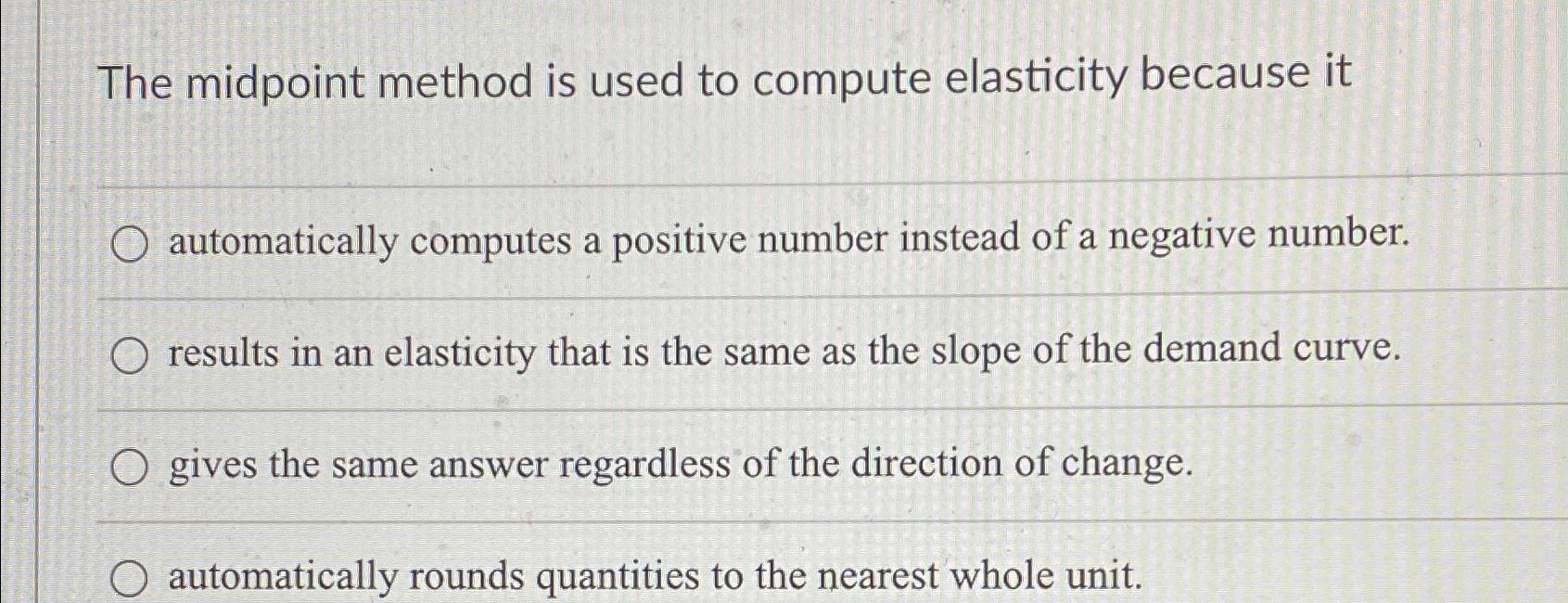 Solved The midpoint method is used to compute elasticity | Chegg.com