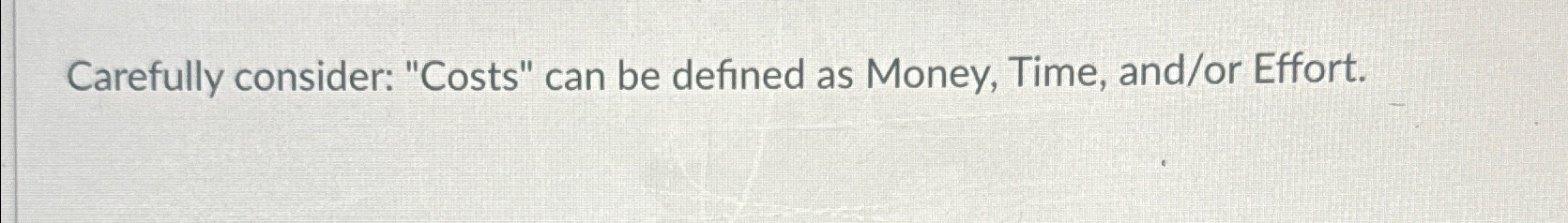 Solved Carefully consider: "Costs" can be defined as Money, | Chegg.com