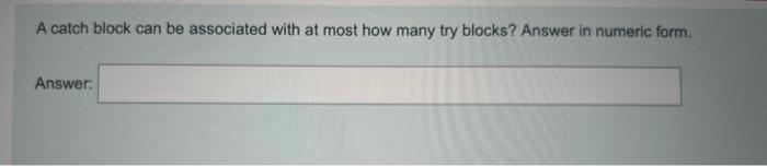 Solved A catch block can be associated with at most how many | Chegg.com