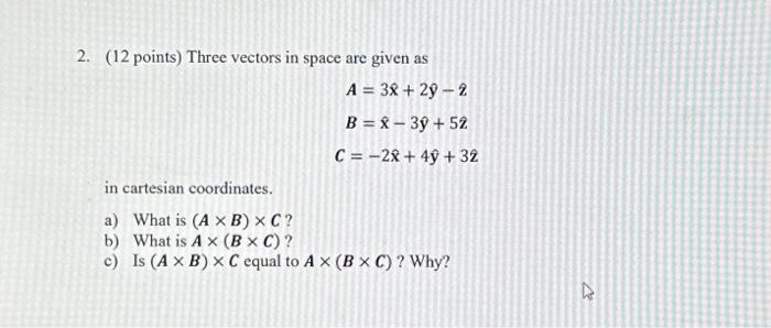 Solved 2. (12 points) Three vectors in space are given as A | Chegg.com