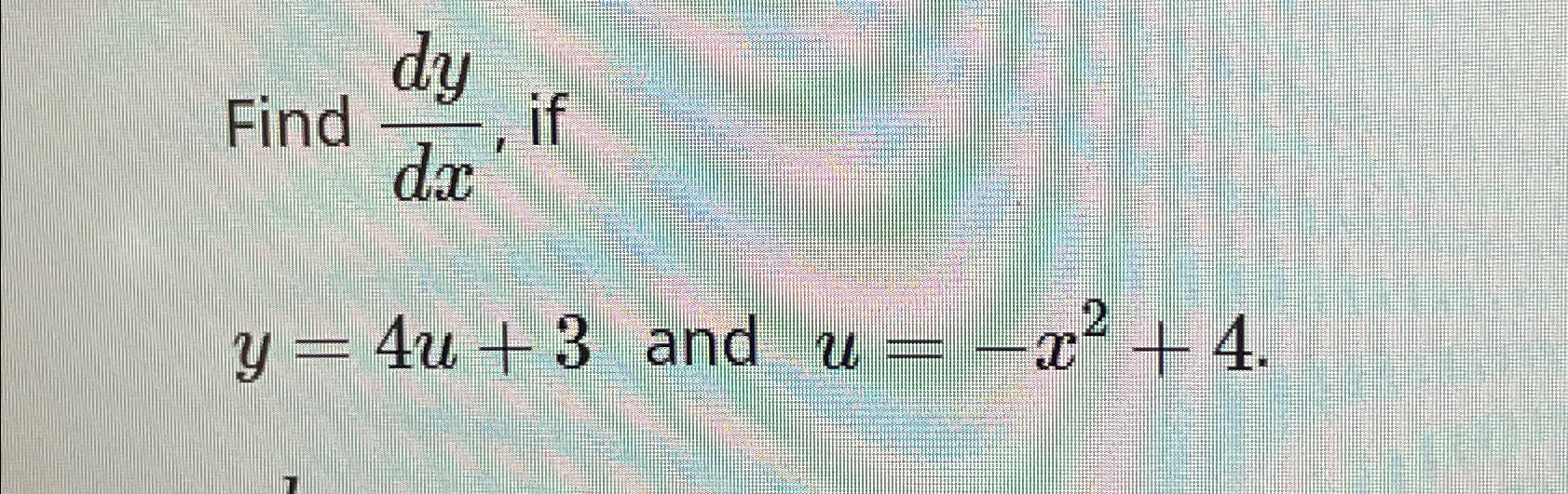 Solved Find dydx, ﻿ify=4u+3 ﻿and u=-x2+4 | Chegg.com