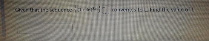 Solved Given that the sequence {(1+4n)3n}n=1∞ converges to | Chegg.com
