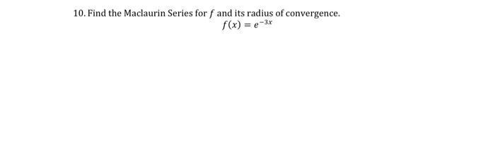 Solved 10. Find the Maclaurin Series for f and its radius of | Chegg.com