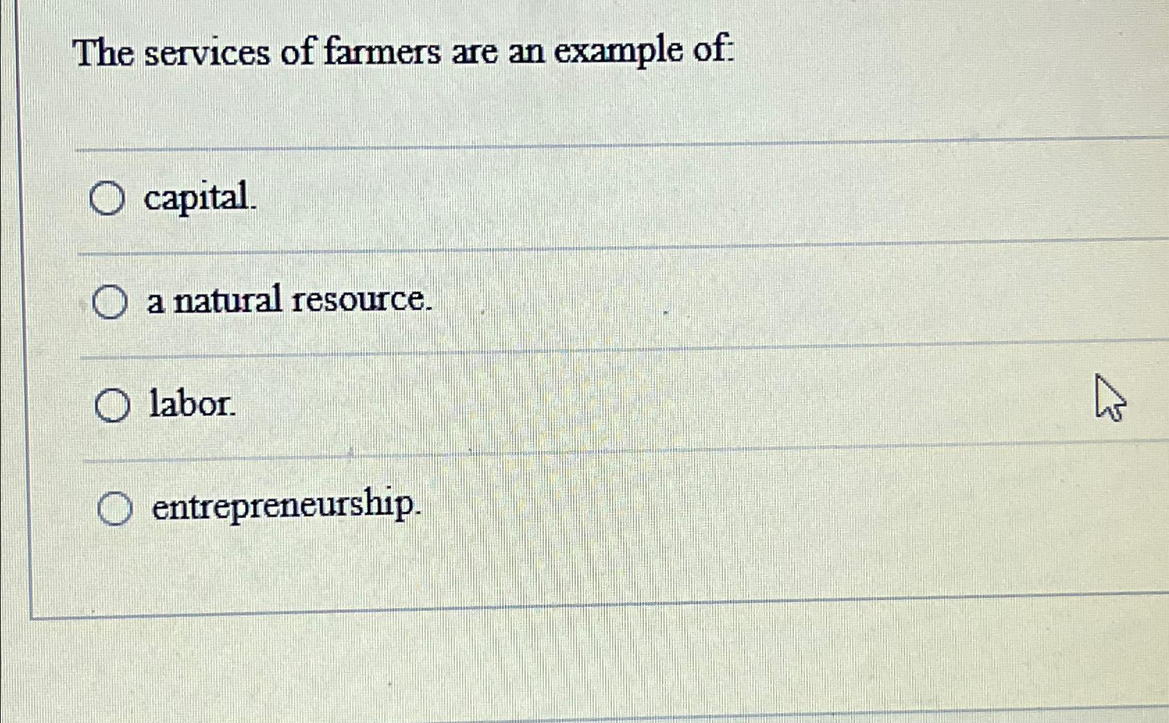 Solved The services of farmers are an example of:capital.a | Chegg.com