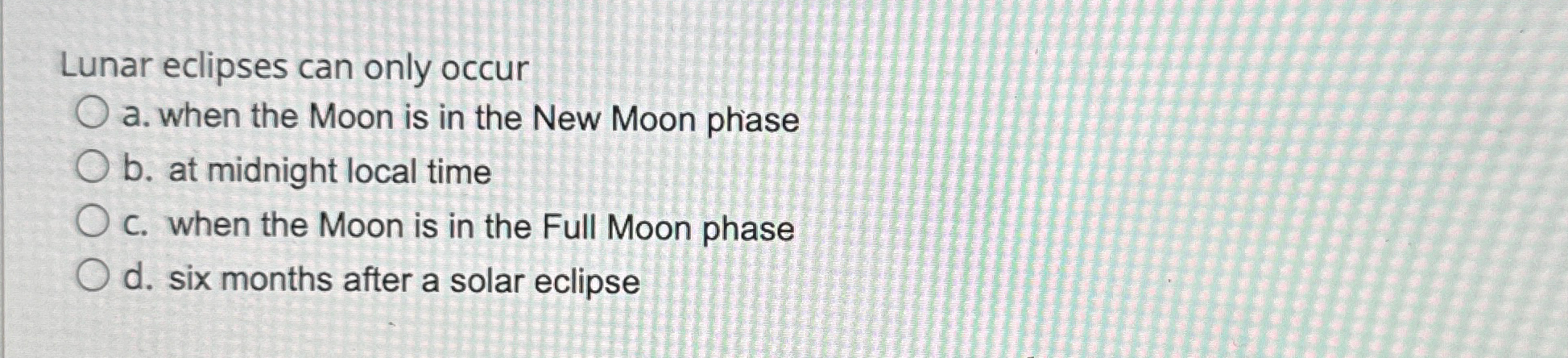 Solved Lunar eclipses can only occura. ﻿when the Moon is in | Chegg.com