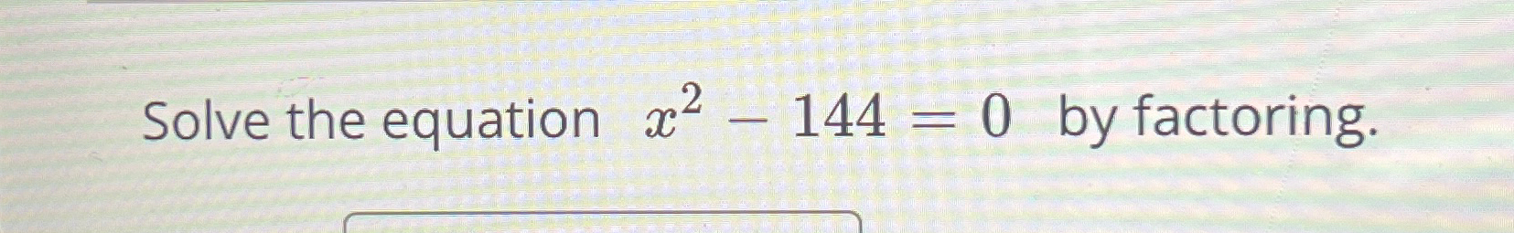 Solved Solve the equation x2-144=0 ﻿by factoring. | Chegg.com
