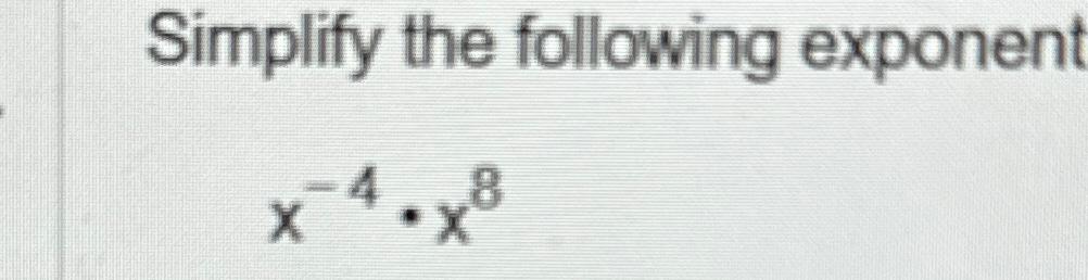 Solved Simplify the following exponentx-4*x8 | Chegg.com