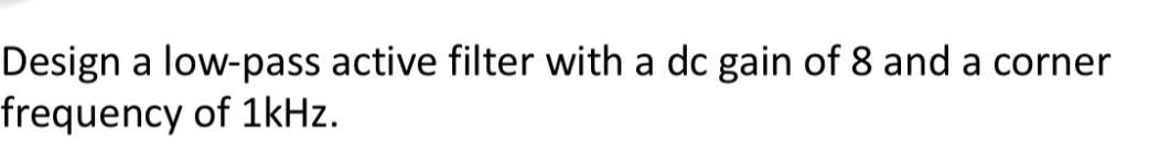 Solved Design a low-pass active filter with a dc gain of 8 | Chegg.com