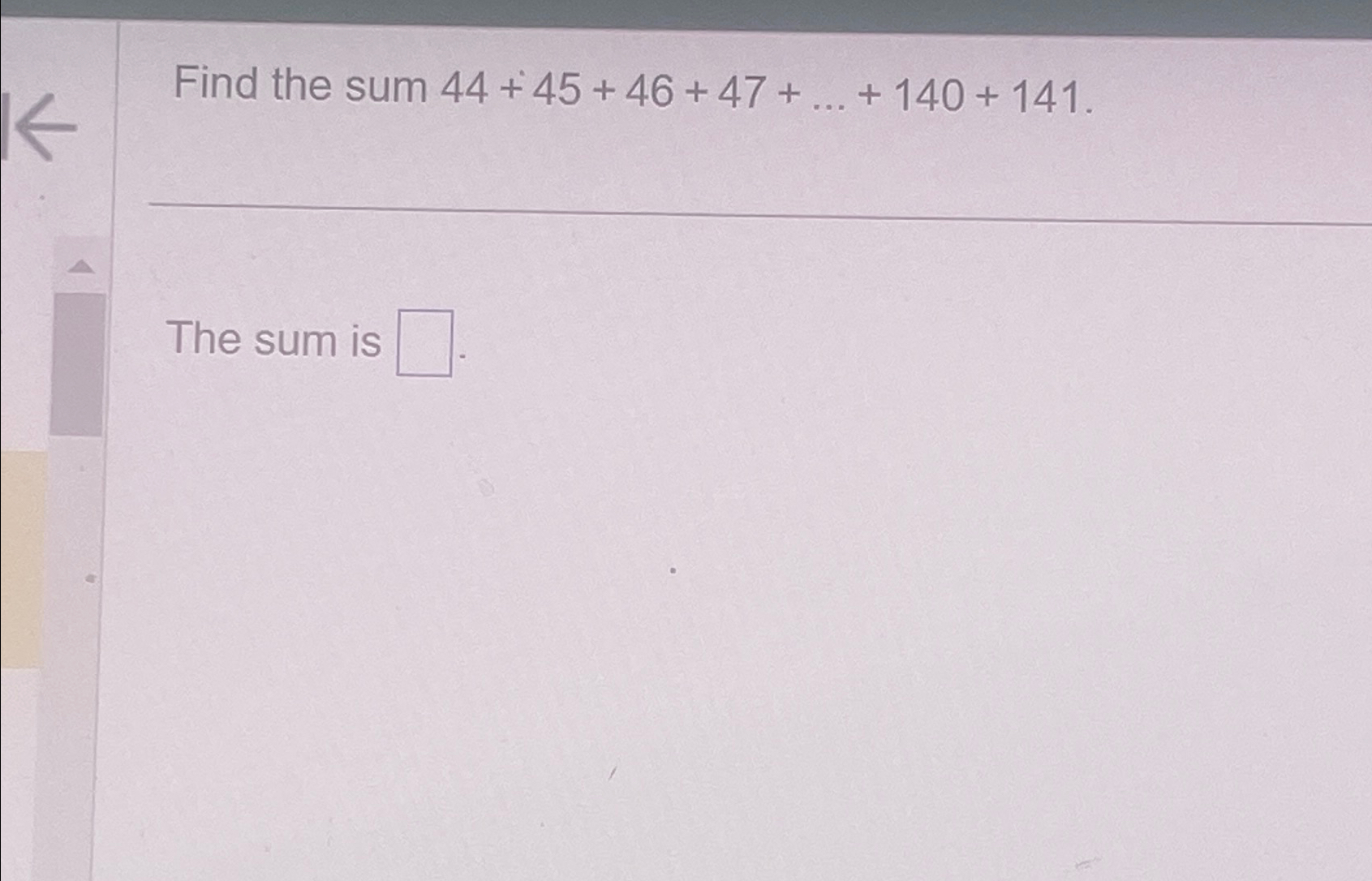 Solved Find the sum 44+45+46+47+dots+140+141The sum is | Chegg.com