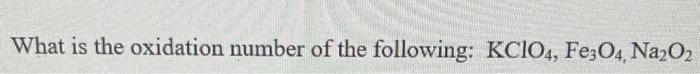 Solved What is the oxidation number of the following: KClO4, | Chegg.com