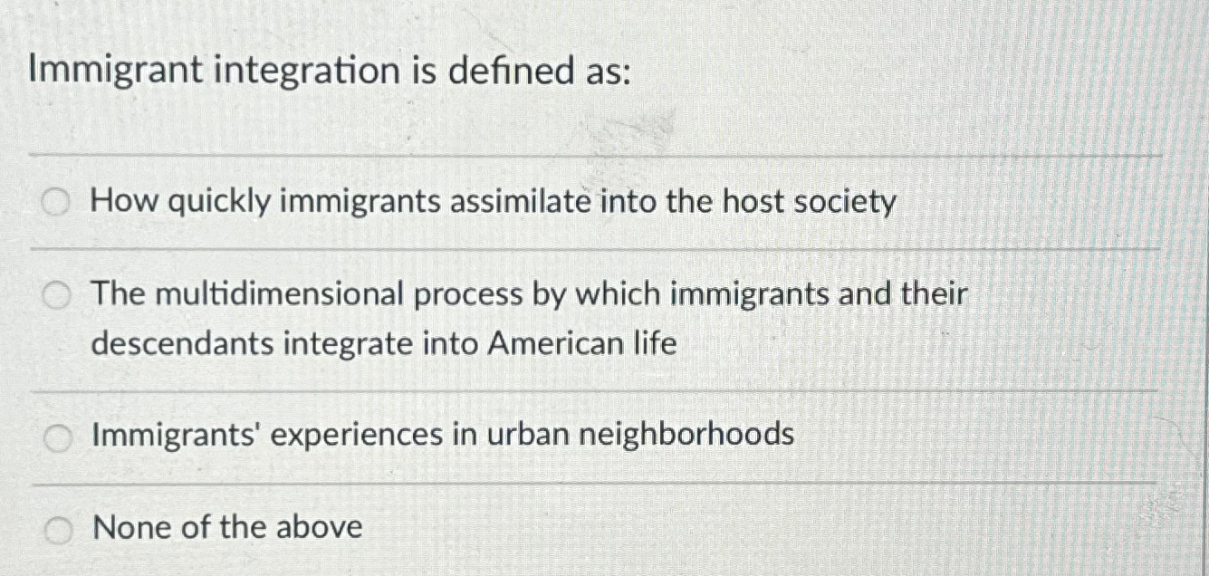 Solved Immigrant integration is defined as:How quickly | Chegg.com