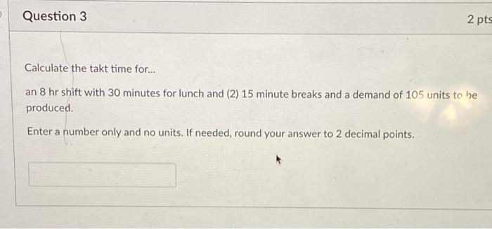 Solved Question 3 2 pts Calculate the takt time for... an 8 | Chegg.com