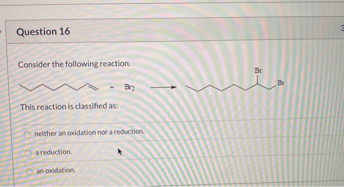 Solved Question 16 Consider the following reaction. + Br2 | Chegg.com