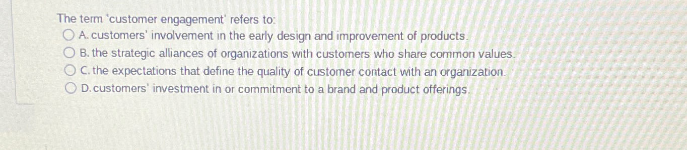 Solved The term 'customer engagement' refers to:A. | Chegg.com