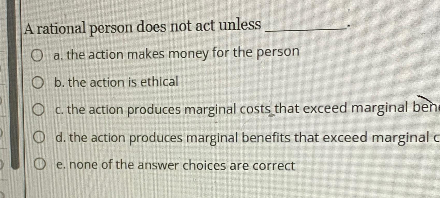 Solved A rational person does not act unlessa. ﻿the action | Chegg.com