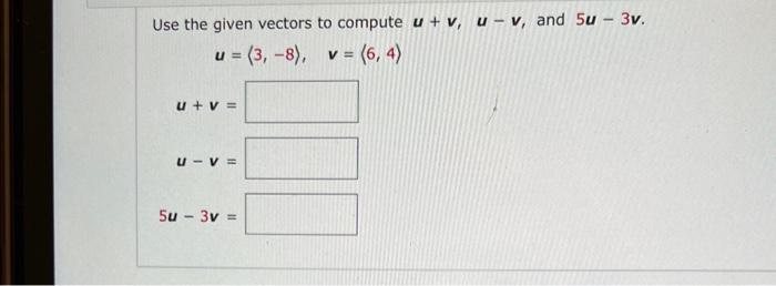 Solved Use the given vectors to compute u+v,u−v, and 5u−3v. | Chegg.com