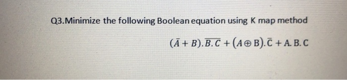 Solved Q3. Minimize the following Boolean equation using k | Chegg.com