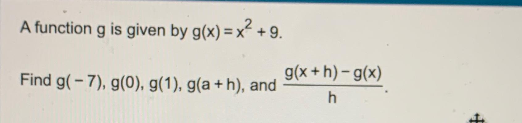 Solved A function g ﻿is given by g(x)=x2+9.Find g(x+h)-g(x)h | Chegg.com