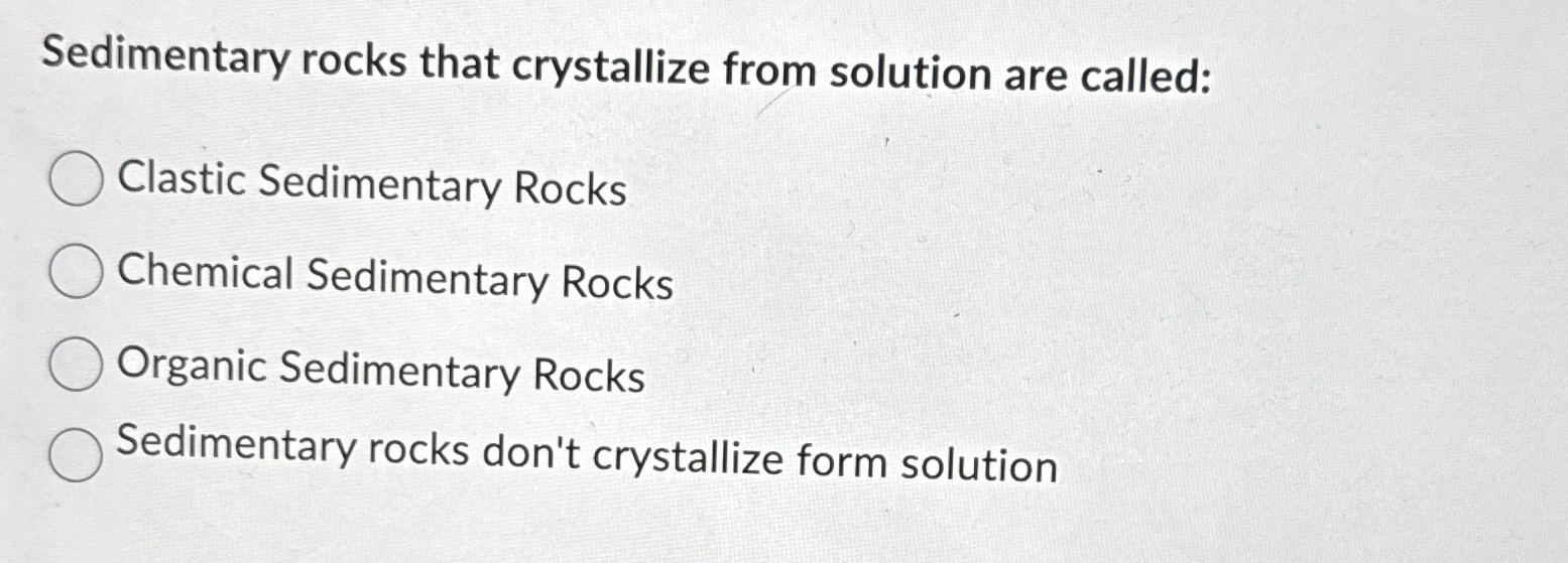 Solved Sedimentary rocks that crystallize from solution are | Chegg.com