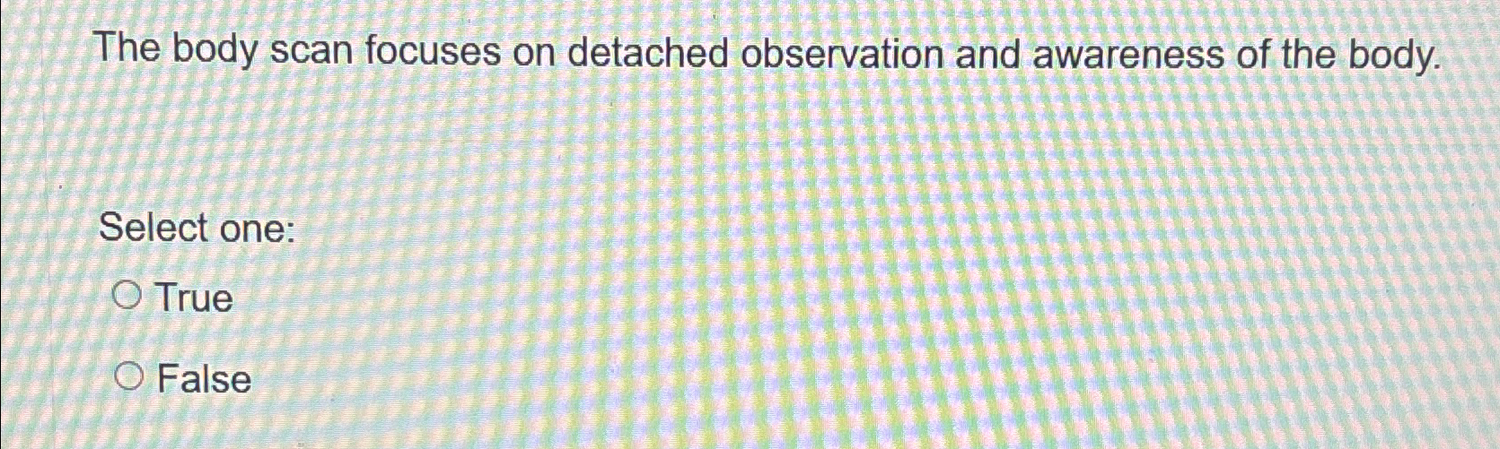 Solved The body scan focuses on detached observation and | Chegg.com