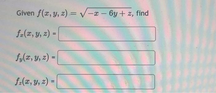 Solved Given f(x,y,z)=−x−6y+z, fx(x,y,z)= fy(x,y,z)= | Chegg.com