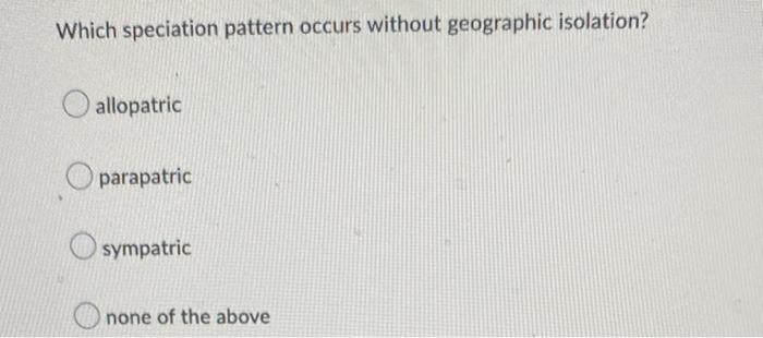 Solved Which speciation pattern occurs without geographic | Chegg.com