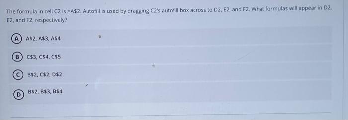 Solved The formula in cell C2 is = A$2. Autofill is used by | Chegg.com