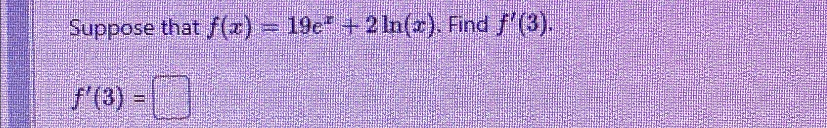 Solved Suppose that f(x)=19ex+2ln(x). ﻿Find f'(3). | Chegg.com