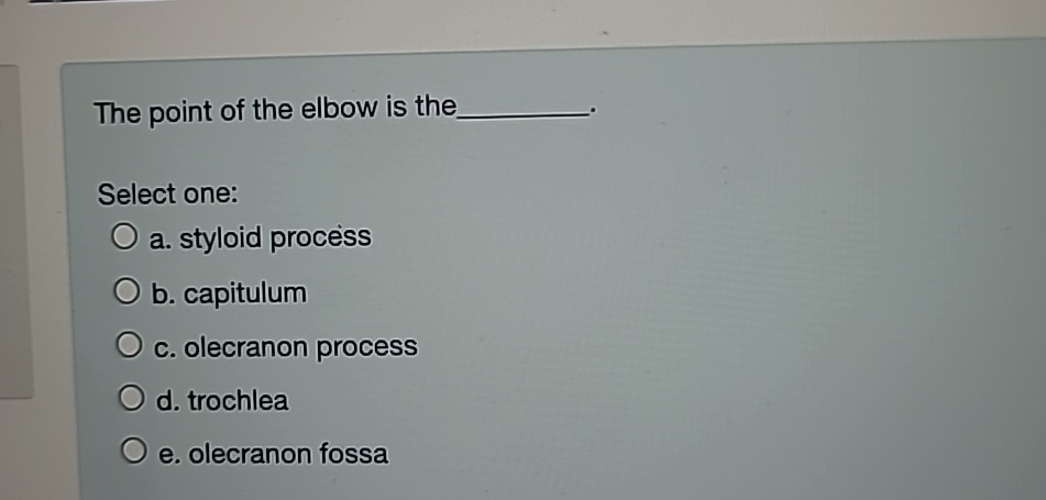 Solved The point of the elbow is the.Select one:a. ﻿styloid | Chegg.com